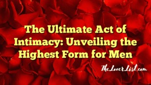 The Ultimate Act of Intimacy: Unveiling the Highest Form for Men - The ...